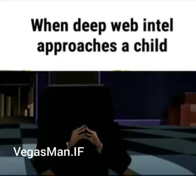 When deep web intel approaches a child - iFunny