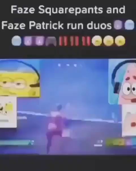 Faze Squarepants and Faze Patrick run duos@@ Ieee - iFunny