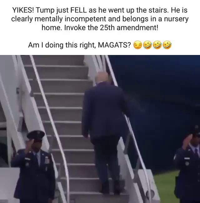 YIKES! Tump just FELL as he went up the stairs. He is clearly mentally ...
