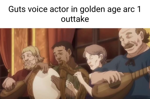 Guts voice actor in golden age arc 1 outtake - iFunny