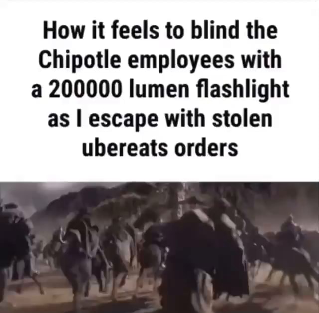 How it feels to blind the Chipotle employees with a 200000 lumen ...