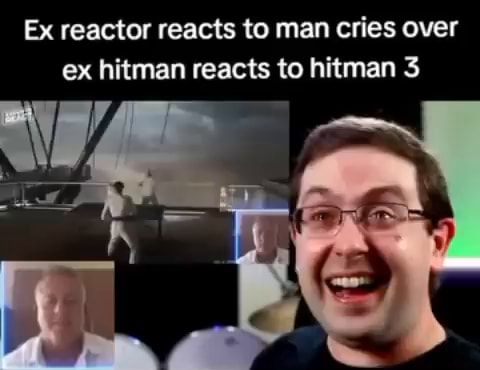 Ex reactor reacts to man cries over ex hitman reacts to hitman 3 - iFunny
