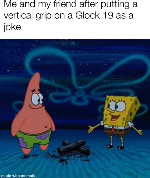 Ane my after putting a vertical grip on a Glock 19 as a joke made vilh ...