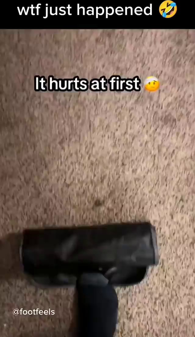 Wtf just happened It hurts at first foctfeels - iFunny