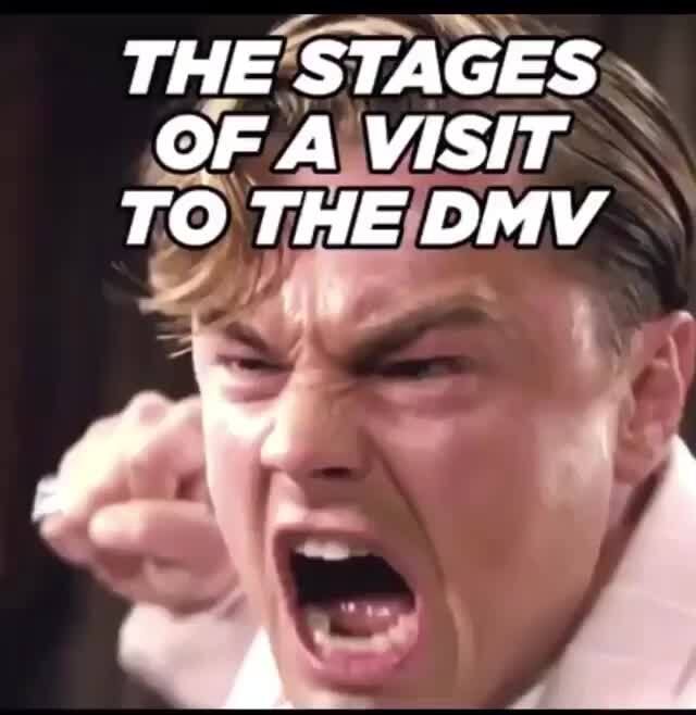 THE STAGES OF A VISIT TO THE DMV - iFunny