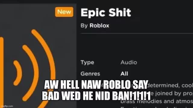 Epic Shit By Roblox Type Audio Genres All AW HELL NAW ROBLO SAY ned ...
