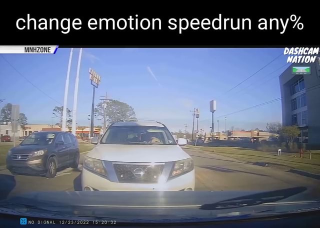 Change emotion speedrun any% I DASHCAM NATION MNHZONE SIGNAL - iFunny