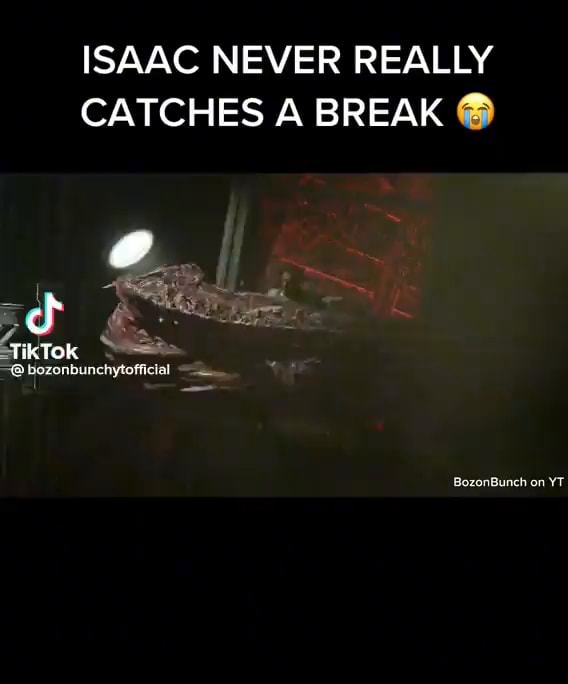 ISAAC NEVER REALLY CATCHES A BREAK cf =TikTok BozonBunch on YT - iFunny