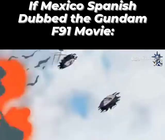 If Mexico Spanish Dubbed the Gundam Movie: - iFunny