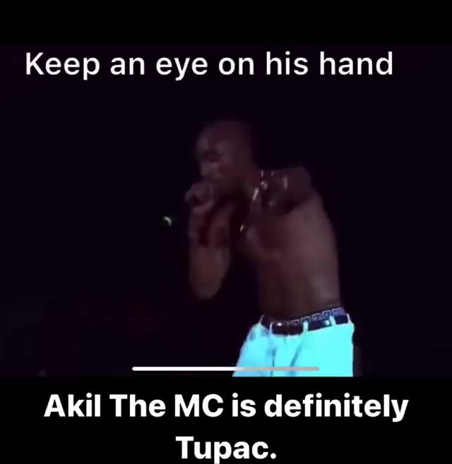 Keep an eye on his hand Akil The MC is definitely Tupac. - iFunny