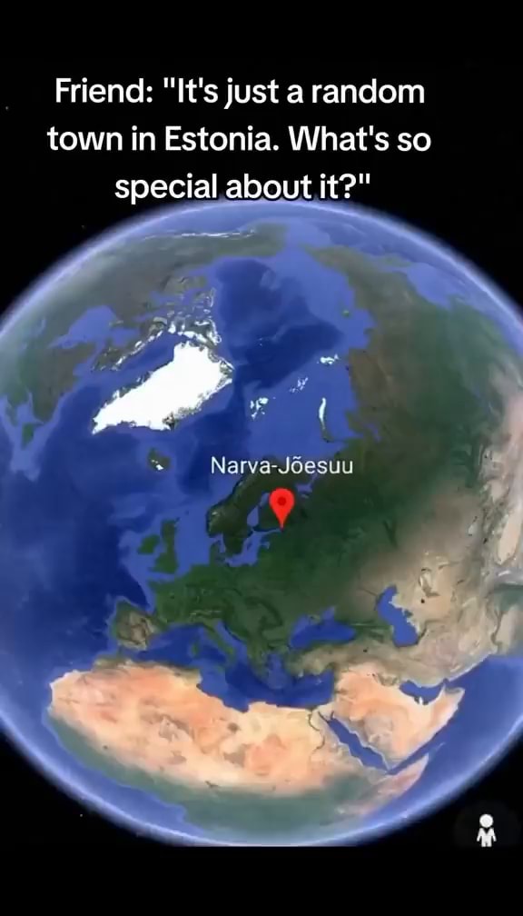 Friend: "It's just a random town in Estonia. What's so special about it ...