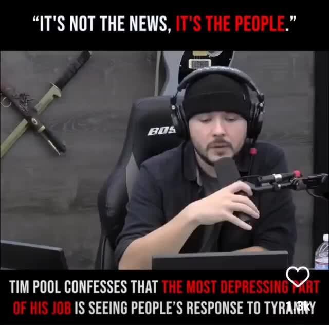 "IT'S NOT THE NEWS, ak TIM POOL CONFESSES THAT IS SEEING PEOPLE'S ...