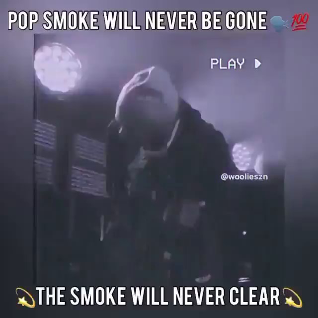 POP SMOKE WILL NEVER BE GOKE PLAY THE SMOKE WILL NEVER CLEAR - iFunny
