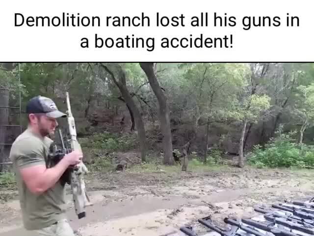 Demolition ranch lost all his guns in a boating accident! - iFunny
