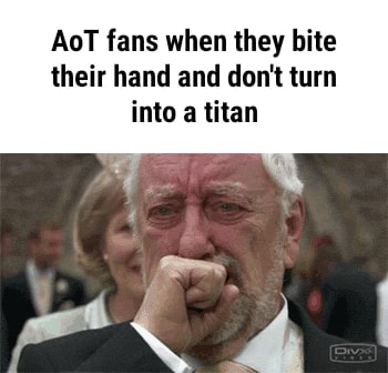 AoT fans when they bite their hand and don't turn into a titan - iFunny