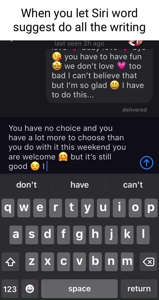 When you let Siri word suggest do all the writing last Seen ago you ...