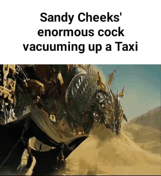 Sandy Cheeks' enormous cock vacuuming up a Taxi - iFunny
