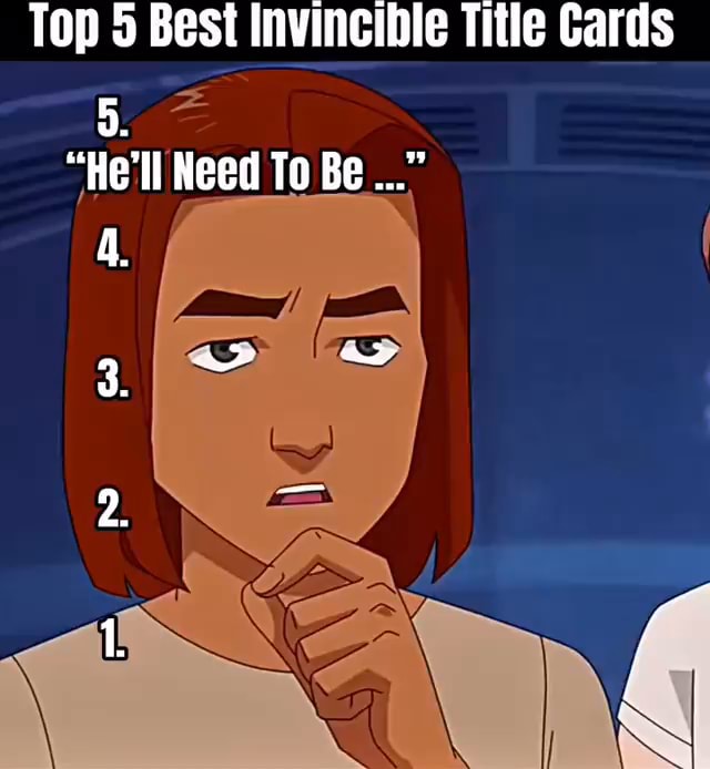 Top 5 Best Invincible Title Cards "He'll Need To Be - iFunny