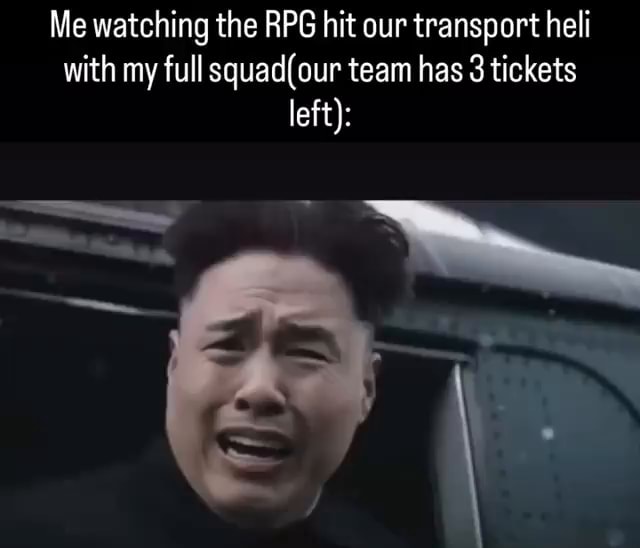 Me watching the RPG hit our transport heli with my full team has ...