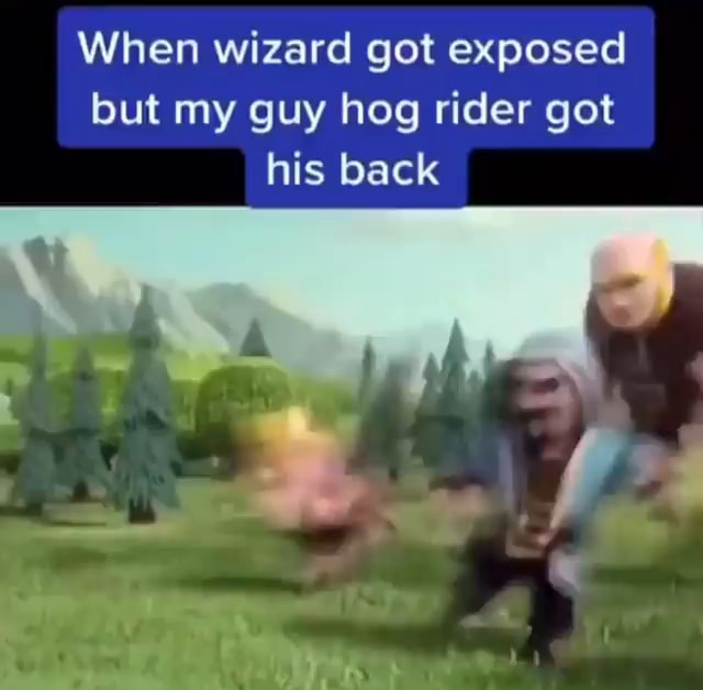 When wizard got exposed but my guy hog rider got his back - iFunny
