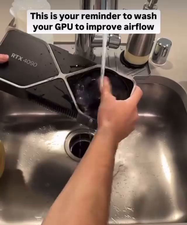 This is your reminder to wash your GPU to improve airflow I - iFunny