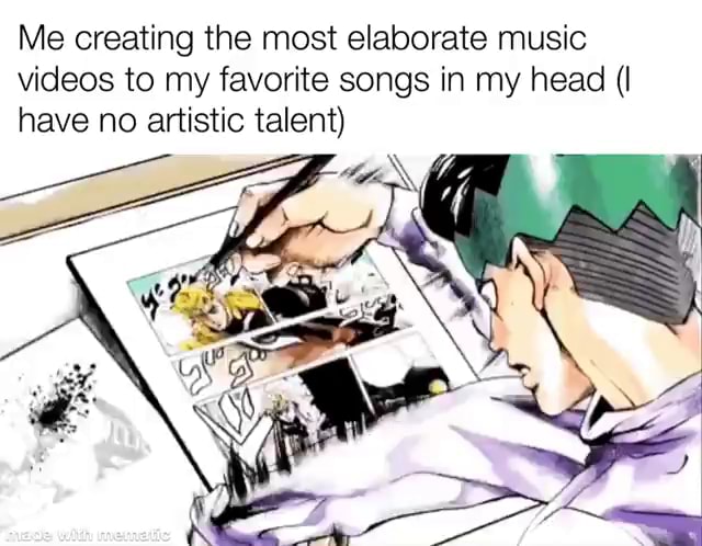 Me creating the most elaborate music videos to my favorite songs in my ...