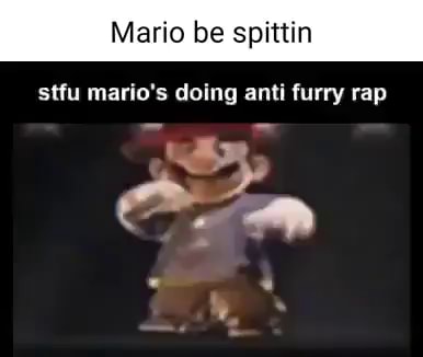 Mario be spittin stfu mario's doing anti furry rap - iFunny
