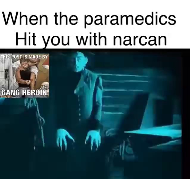 When the paramedics Hit you with narcan BY GA HEROIN ' I - iFunny