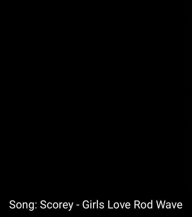 Song: Scorey - Girls Love Rod Wave - iFunny