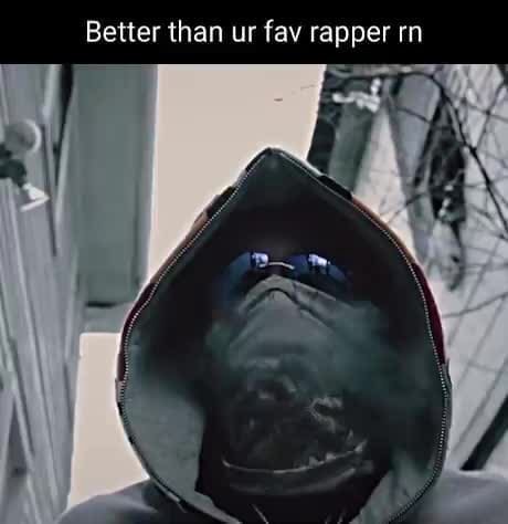 Better than ur fa rapper rn - iFunny