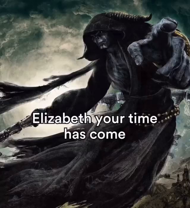 Elizabeth your time has come - iFunny