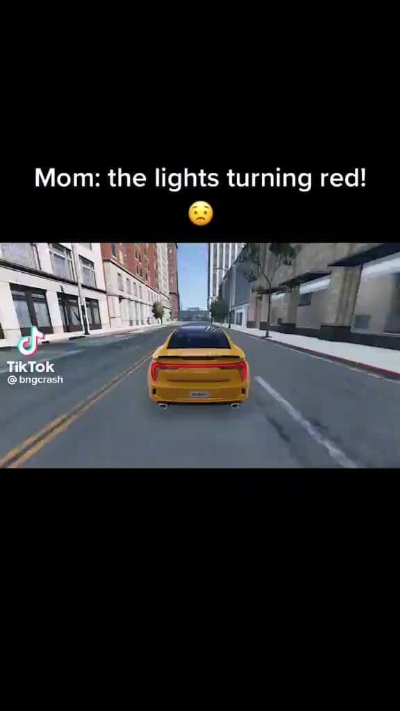 Mom: the lights turning red! Tik TOK - iFunny