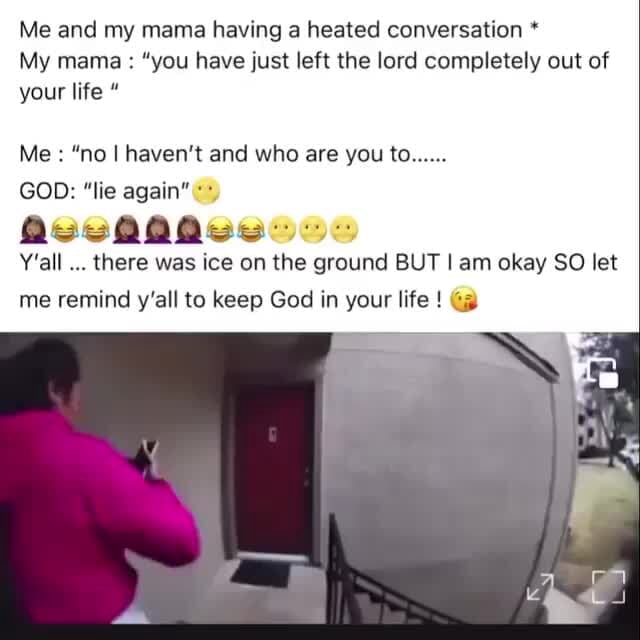 Me and my mama having a heated conversation My mama: "you have just ...