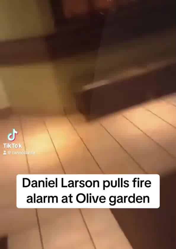 Ff Tik Daniel Larson pulls fire alarm at Olive garden - iFunny