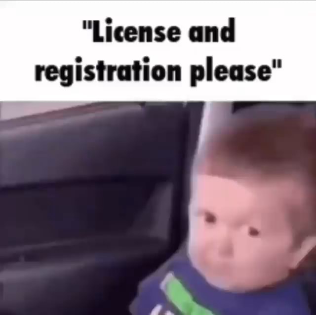 "License and registration please" - iFunny
