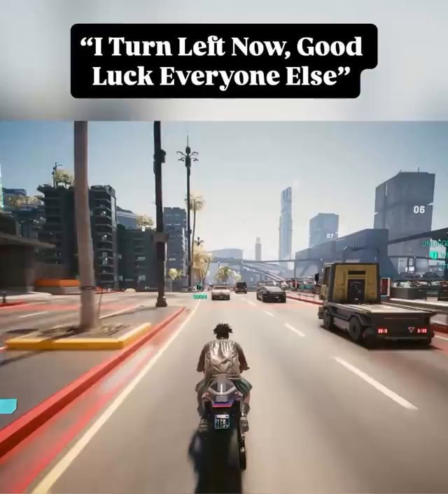 Turn Left Now, Good Luck Everyone Else" - iFunny