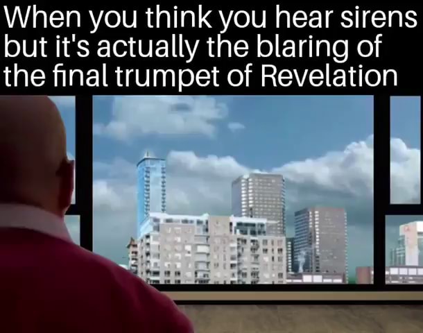 When you think you hear sirens but it's actually the blaring of the ...