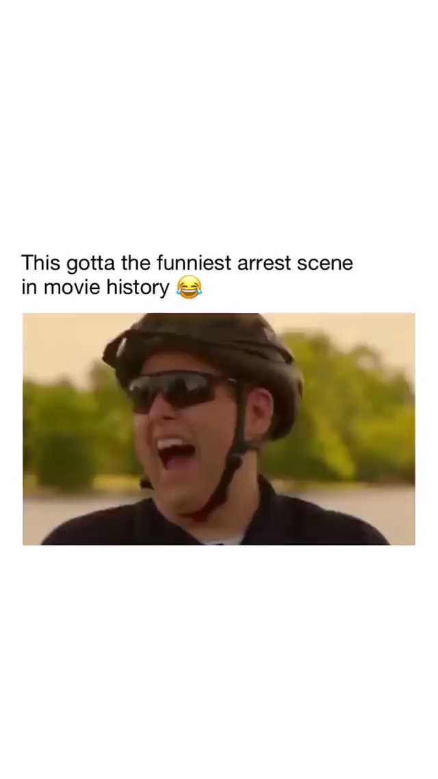 This gotta the funniest arrest scene in movie history - iFunny