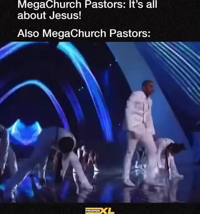 MegaChurch Pastors: It's all about Jesus! Also MegaChurch Pastors: - iFunny