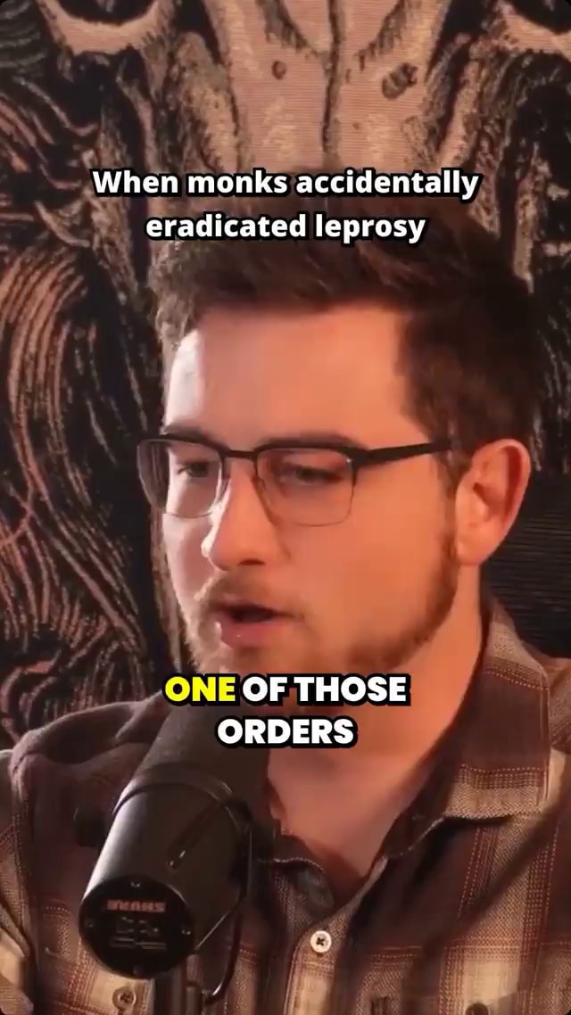 When monks accidentally eradicated leprosy -ONE OF THOSE ORDERS - iFunny