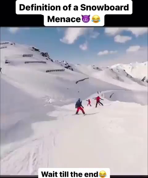 Definition of a Snowboard Menace@ Wait till the end@ - iFunny