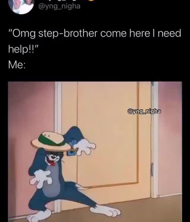 Omg Step Brother Come Here I Need Ifunny
