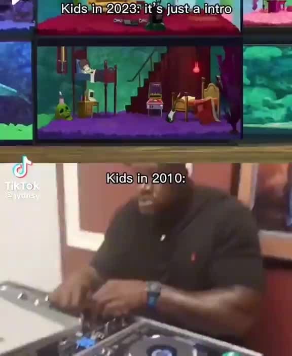 Kids in 2023: it's just a intro cf TikTok Kids in 201G: - iFunny