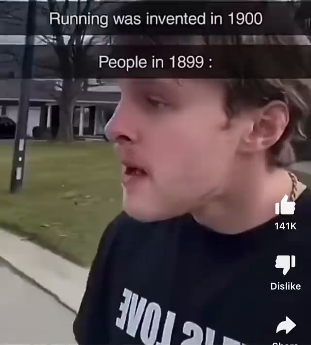 Running was invented in 1900 People in 1899 : 141K Dislike Way * - iFunny