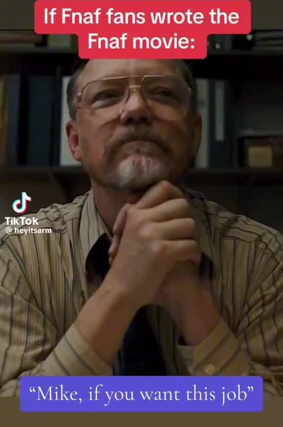 If Fnaf fans wrote the Fnat movie: cf TikTok "Mike, if you wane this ...