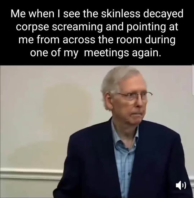 Me when I see the skinless decayed corpse screaming and pointing at me ...