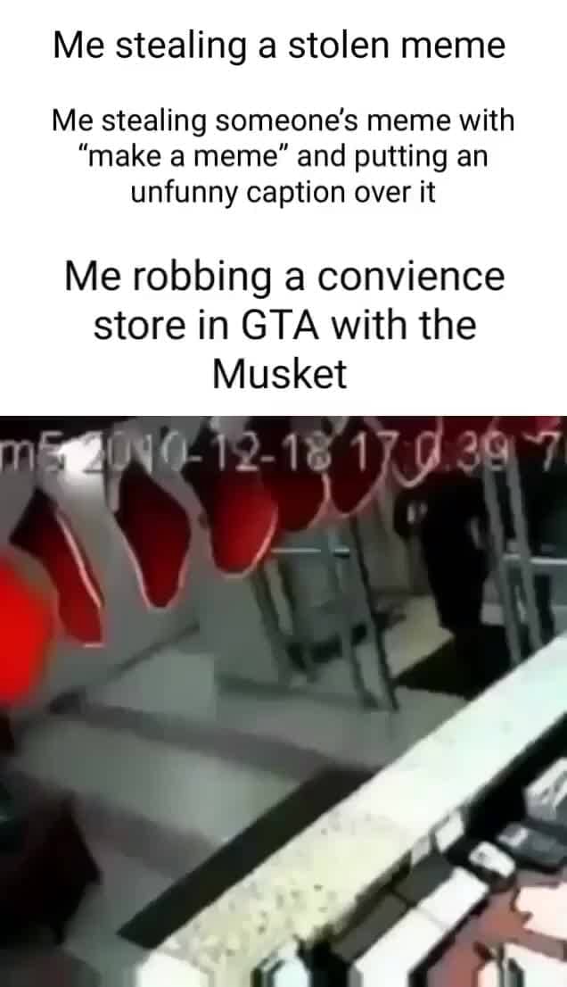 Me stealing a stolen meme Me stealing someone's meme with "make a meme ...