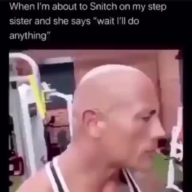 When Im About To Snitch On My Step Sister And She Says Wait Ill Do Anything Ifunny