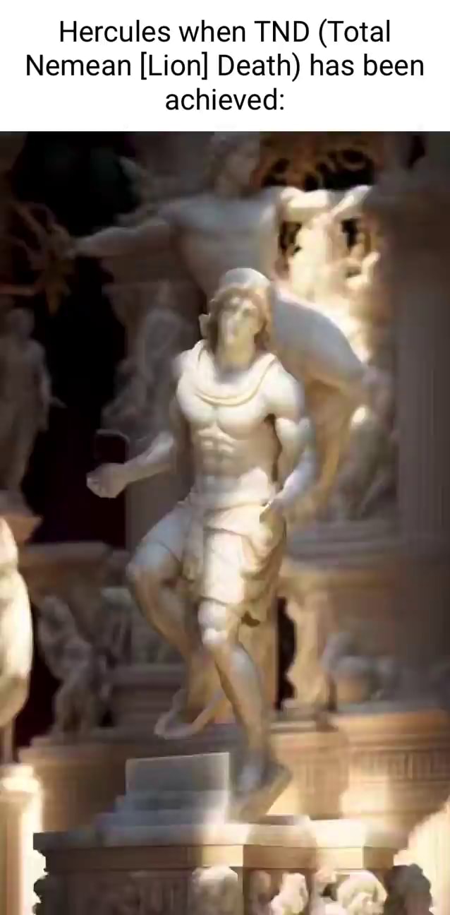 Hercules when TND (Total Nemean [Lion] Death) has been achieved: - iFunny