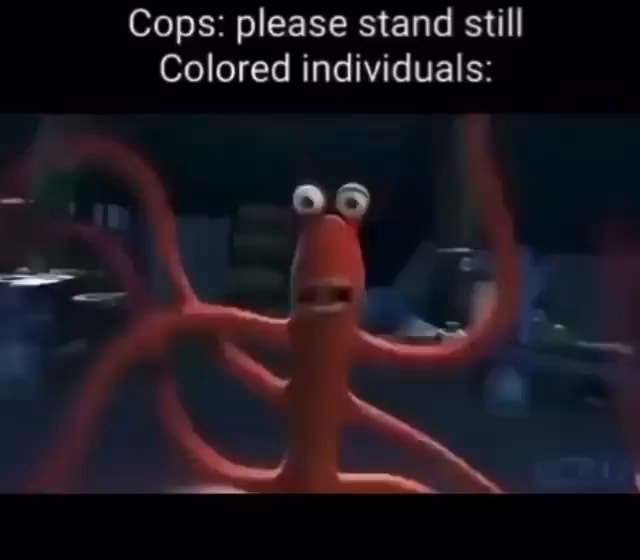 Cops: please stand still Colored individuals: - iFunny